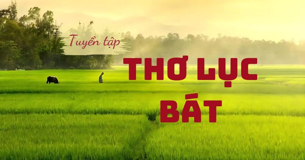 Tuyển tập 99+ bài thơ lục bát tuyệt phẩm hay, sâu sắc, đa dạng chủ đề ...